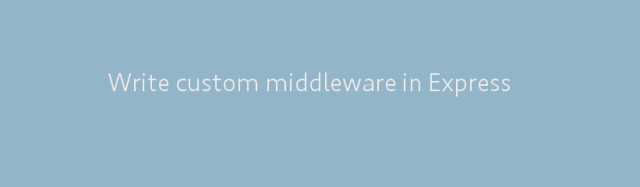 How to write custom middleware for ExpressJS | CodeForGeek