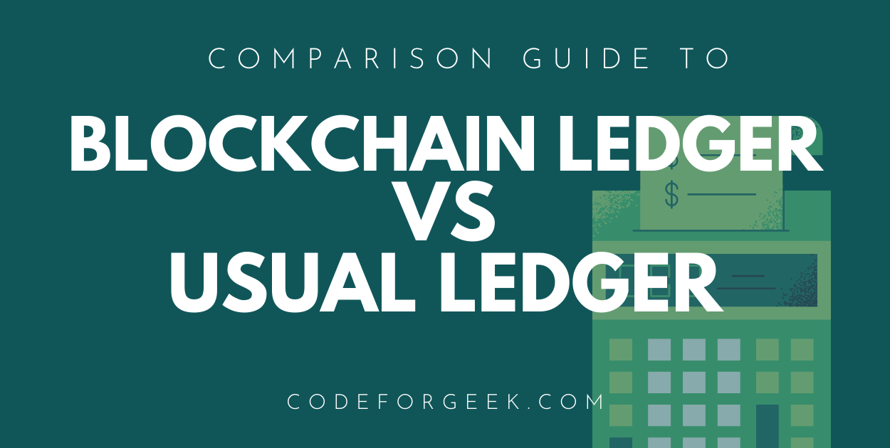Blockchain Ledger vs Usual Ledger: A Clear Comparison Guide | CodeForGeek