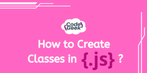 Creating Classes In Javascript: A Step-by-step Guide | Codeforgeek