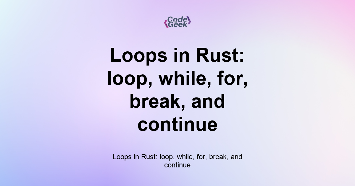Loops in Rust: loop, while, for, break, and continue | CodeForGeek