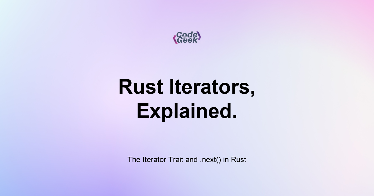 The Iterator Trait and .next() in Rust | CodeForGeek