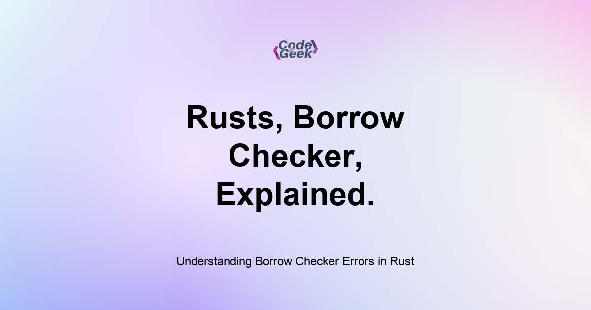 Understanding Borrow Checker Errors in Rust | CodeForGeek