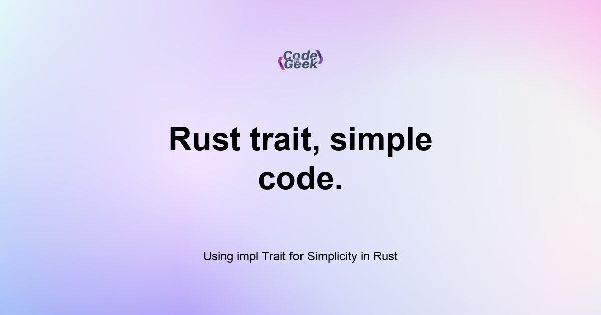 Using impl Trait for Simplicity in Rust | CodeForGeek