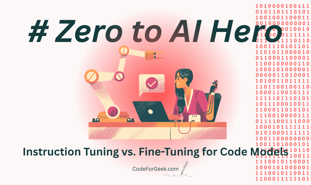 Instruction Tuning vs. Fine-Tuning for Code Models | From Zero to AI Hero | CodeForGeek