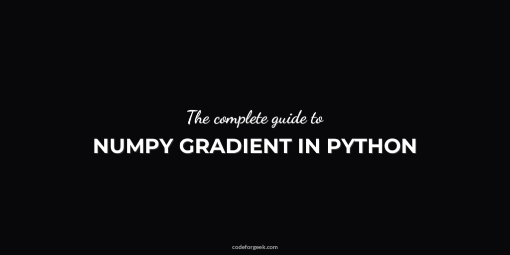 NumPy Gradient in Python: The Complete Senior Developer Guide | CodeForGeek